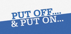 Put Off… Put On…