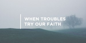 When Troubles Try Our Faith (Spurgeon)