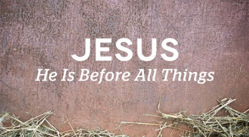 He Is Before All Things « Blue Letter Bible Blogs Main landing site
